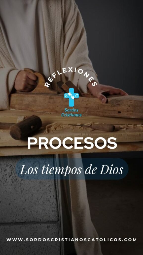 Procesos – Tiempos de Dios - Sordos Cristianos Católicos